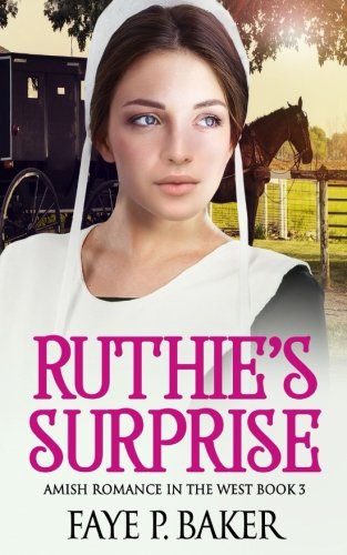 Ruthie's Surprise: Amish Romance in the West Book 3 by Faye P. Baker ...