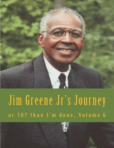 Jim Greene Jr's Journey: or 101 than I'm done by Elde James R Greene Jr ...
