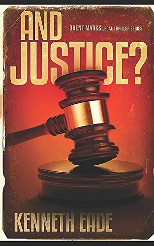And Justice?: A Lawyer Brent Marks Legal Thriller by Kenneth Eade ...