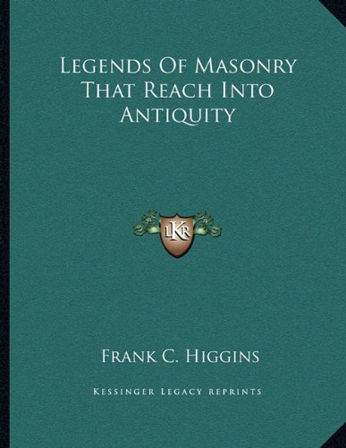 Legends Of Masonry That Reach Into Antiquity by Frank C. Higgins | Goodreads