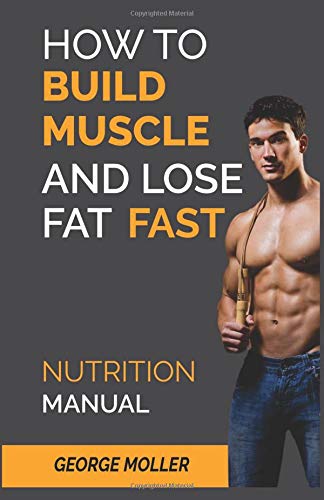 How To Build Muscle And Burn Fat Fast: Nutrition Manual by George Moller | Goodreads