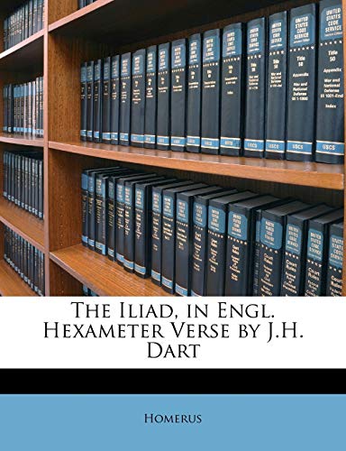 The Iliad, in Engl. Hexameter Verse by J.H. Dart by Homerus | Goodreads