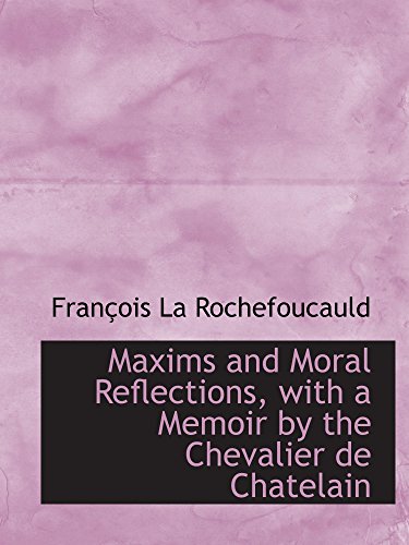 Maxims and Moral Reflections, with a Memoir by the Chevalier de ...