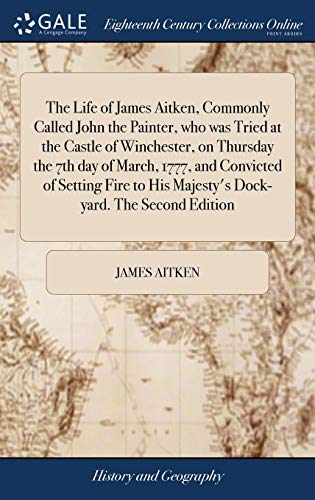 The Life of James Aitken, Commonly Called John the Painter, who was ...