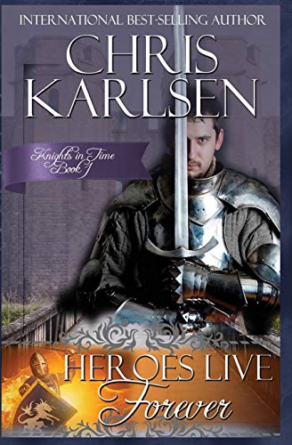 Heroes Live Forever (Knights in Time) by Chris Karlsen | Goodreads