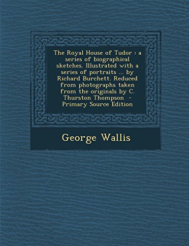 The Royal House of Tudor: a series of biographical sketches ...