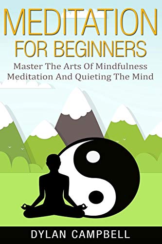 Meditation for Beginners: Master the Arts of Mindfulness Meditation and ...