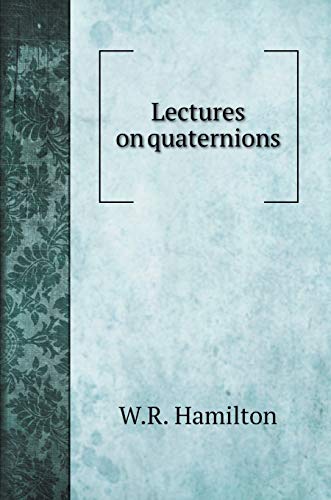 Lectures on quaternions (Education Books) by William Rowan Hamilton ...