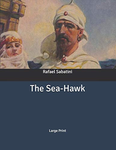 The Sea-Hawk: Large Print by Rafael Sabatini | Goodreads