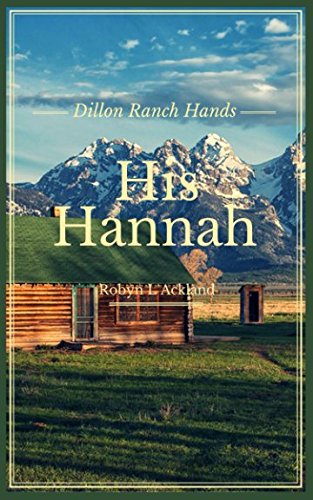 His Hannah (Dillon Ranch Hands) by Robyn L. Ackland | Goodreads