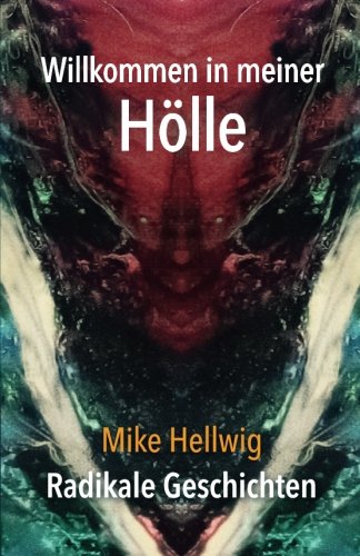 Willkommen in meiner Hölle: Radikale Geschichten by Mike Hellwig | Goodreads