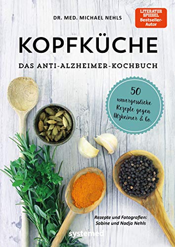 Kopfküche. Das Anti-Alzheimer-Kochbuch: 50 unvergesslicheRezepte ...