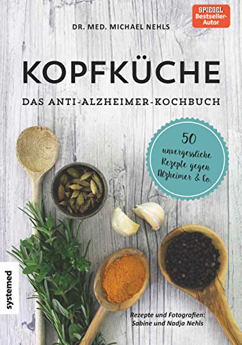 Kopfküche. Das Anti-Alzheimer-Kochbuch: 50 unvergesslicheRezepte gegen ...