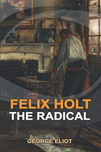 FELIX HOLT, THE RADICAL : Classic fiction (edition) by George Eliot ...