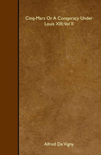 Cinq-Mars Or A Conspiracy Under Louis XIII; Vol II by Alfred de Vigny ...