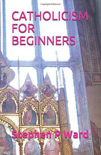 CATHOLICISM FOR BEGINNERS 1: First book in the series HOW CATHOLICS SEE ...