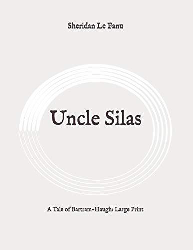 Uncle Silas: A Tale of Bartram-Haugh: Large Print by J. Sheridan Le ...