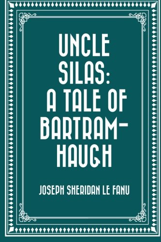 Uncle Silas: A Tale of Bartram-Haugh by J. Sheridan Le Fanu | Goodreads