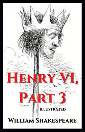 Henry VI, Part 3: Illustrated by William Shakespeare | Goodreads
