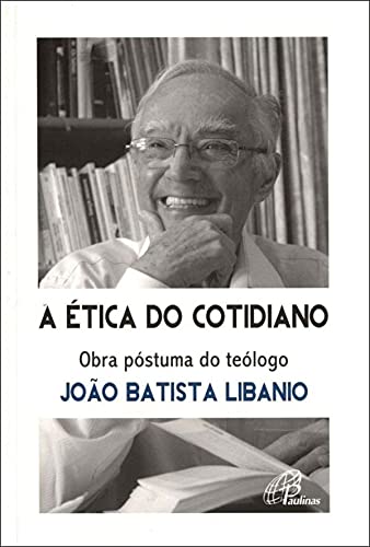 etica no Cotidiano, A: Obra Postuma do Teologo Joao Batista Libanio ...