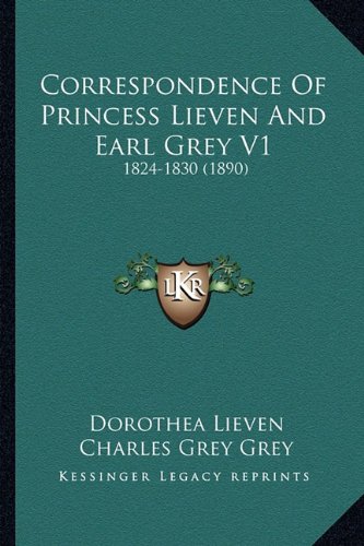 Correspondence Of Princess Lieven And Earl Grey V1: 1824-1830 by ...