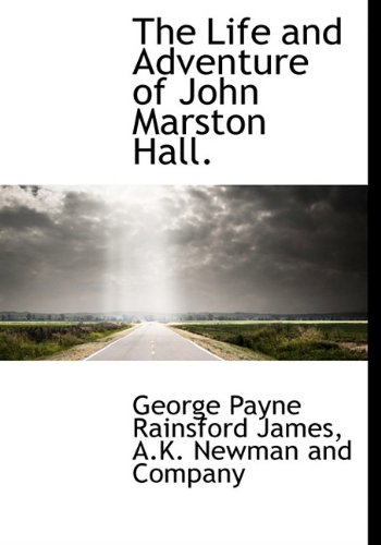 The Life and Adventure of John Marston Hall. by George Payne Rainsford ...