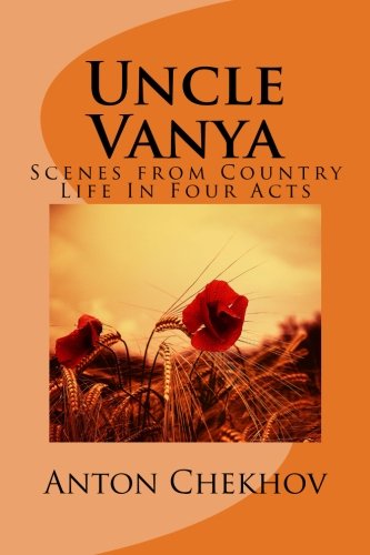 Uncle Vanya: Scenes From Country Life In Four Acts by Anton Chekhov ...