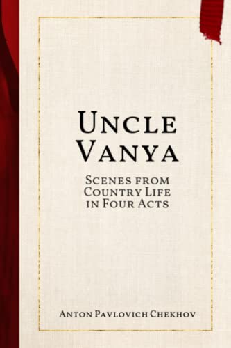 Uncle Vanya: Scenes from Country Life in Four Acts by Anton Chekhov ...