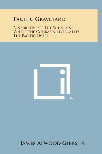 Pacific Graveyard: A Narrative Of The Ships Lost Where The Columbia ...