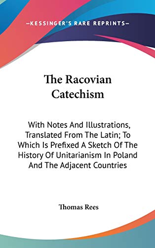 The Racovian Catechism: With Notes And Illustrations, Translated From ...