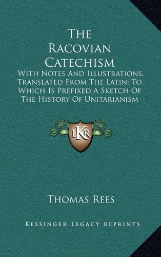 The Racovian Catechism: With Notes And Illustrations, Translated From ...