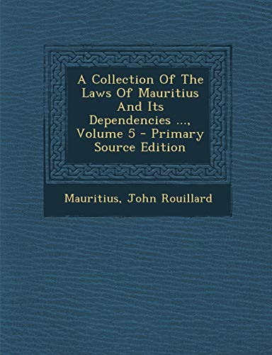 A Collection Of The Laws Of Mauritius And Its Dependencies ..., Volume ...