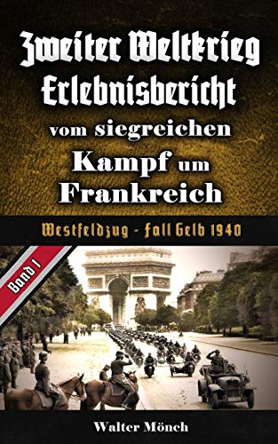 Zweiter Weltkrieg Erlebnisbericht vom siegreichen Kampf um Frankreich ...