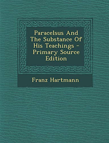 Paracelsus And The Substance Of His Teachings by Franz Hartmann | Goodreads