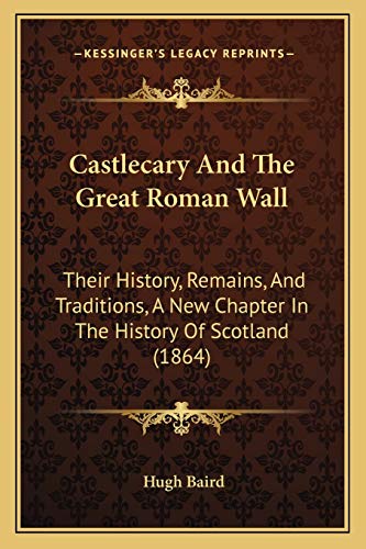 Castlecary And The Great Roman Wall: Their History, Remains, And ...
