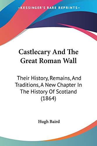 Castlecary And The Great Roman Wall: Their History, Remains, And ...