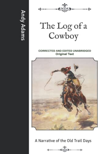 The Log of a Cowboy: A Narrative of the Old Trail Days - Corrected and ...