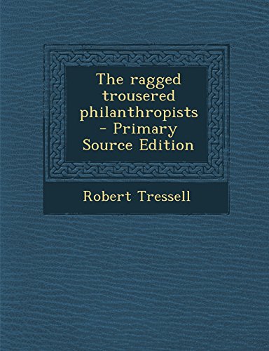 The Ragged Trousered Philanthropists - Primary Source Edition by Robert ...