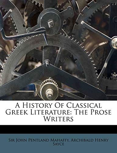A History Of Classical Greek Literature: The Prose Writers by Sir John ...