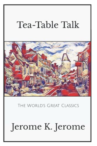 The World's Great Classics: Tea-Table Talk by Jerome K. Jerome | Goodreads