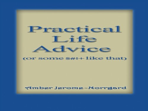 Practical Life Advice: or some s#!+ like that by Amber Jerome~Norrgard ...