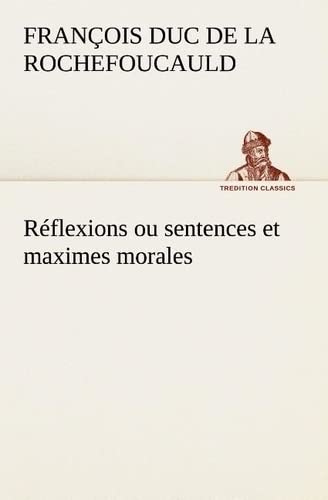 Réflexions ou sentences et maximes morales by François de La ...