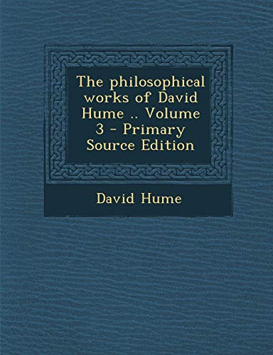 The Philosophical Works of David Hume .. Volume 3 - Primary Source Edition by David Hume | Goodreads