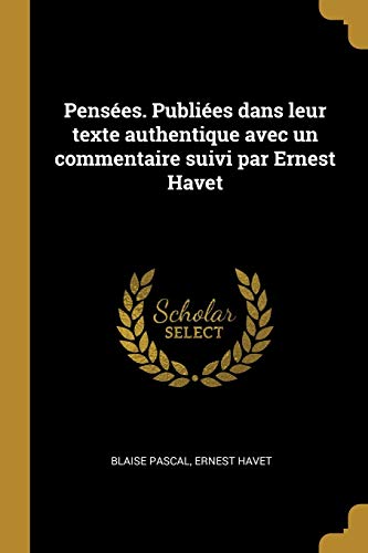 Pensées. Publiées dans leur texte authentique avec un commentaire suivi ...