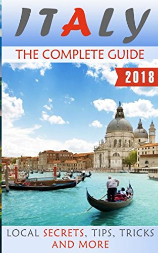 Italy: The Complete Guide - Local Secrets, Tips, Tricks and More by ...