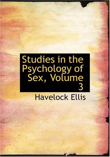 Studies in the Psychology of Sex, Volume 3: Analysis of the Sexual Impulse; Love and Pain; The ...
