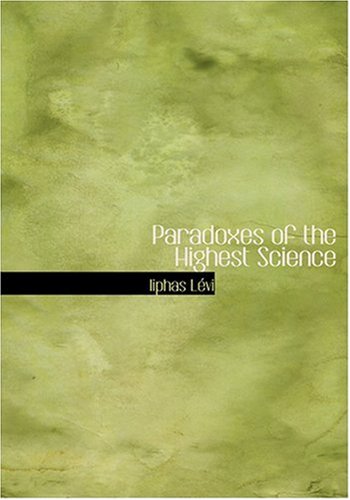Paradoxes of the Highest Science (Large Print Edition) by Liphas Lévi ...