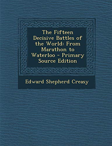 Fifteen Decisive Battles of the World: From Marathon to Waterloo by ...