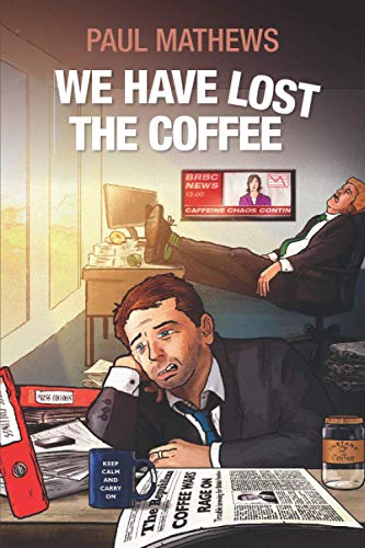 We Have Lost The Coffee: A Crazy Caffeine Comedy by Paul Mathews ...