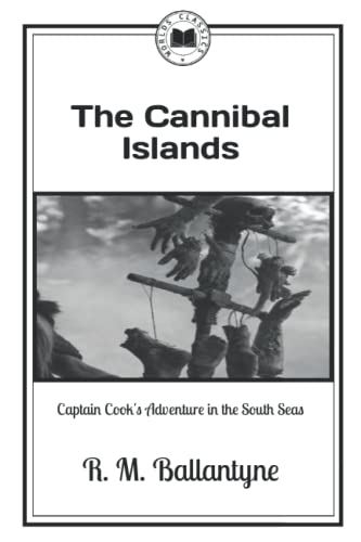 The Cannibal Islands: Captain Cook's Adventure in the South Seas by R.M. Ballantyne | Goodreads